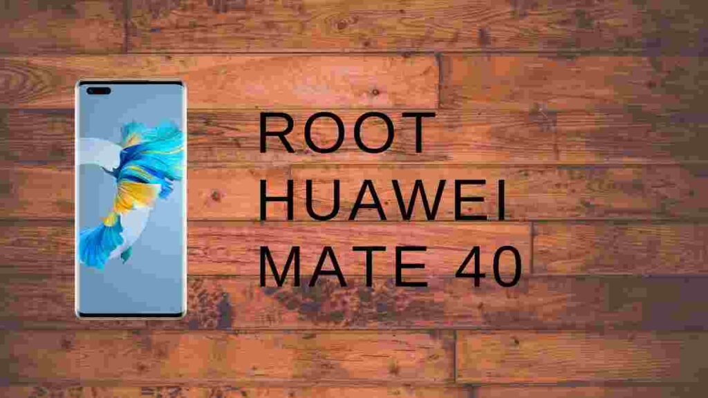 How To Root Huawei Mate 40? » 3 Easy Methods