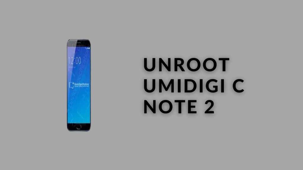 How To Unroot UMiDIGI C Note 2? » 3 Easy Methods