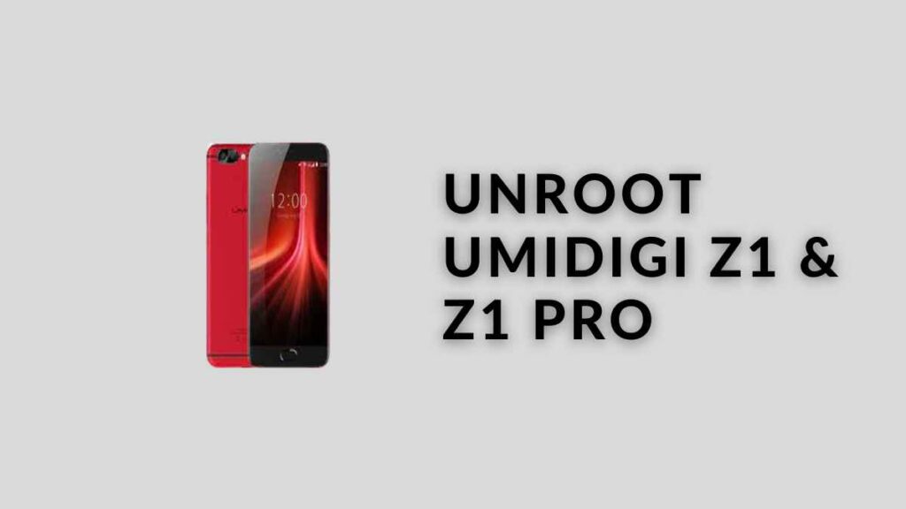 How to unroot UMiDIGI Z1 & Z1 Pro? » 3 Easy Methods
